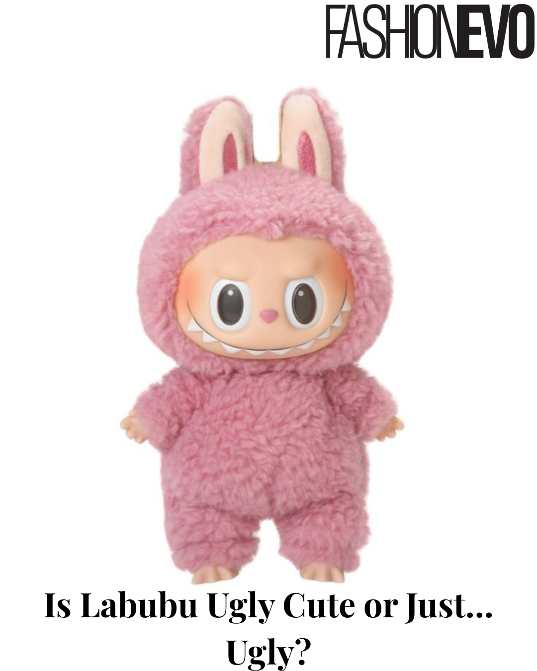 Is Labubu Ugly Cute or Just…Ugly? Let’s Discuss - FashionEVO